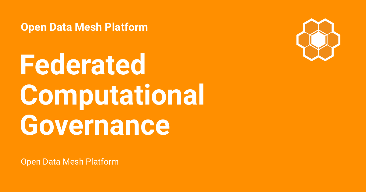 Federated Computational Governance - Open Data Mesh Platform Federated Computational Governance - Open Data Mesh Platform